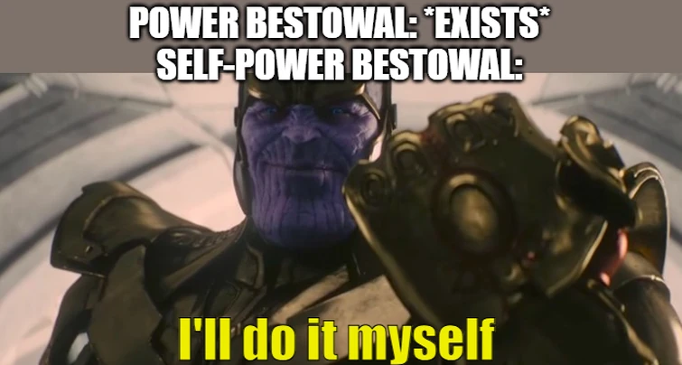 When they don't bestow you powers so you gotta do it yourself. Meme I ...