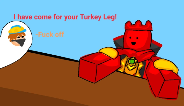 "I have come for your Turkey Leg!" -Turking | Fandom