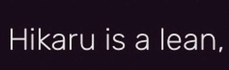 Hikaru is lean | Fandom