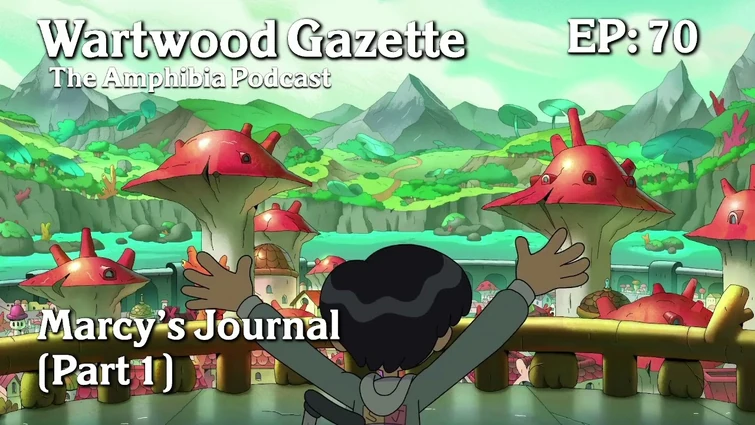 Wartwood Gazette, The Amphibia Podcast Episode 70: Marcy's Journal ...