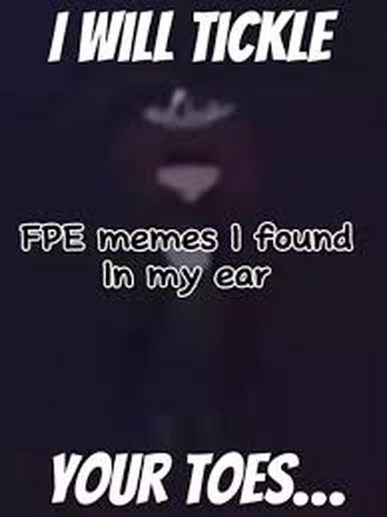 I haven't been active at all so here's a ton of FPE memes from google ...