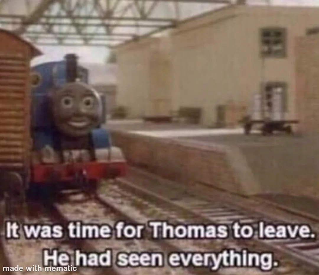 POV: Thomas after seeing The Fat Controller scrapping an engine: | Fandom