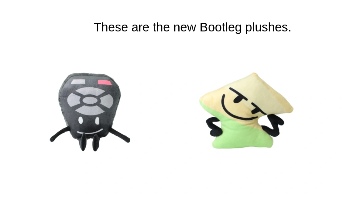 There are only 2 bootleg plushes that were here 2 days ago. | Fandom