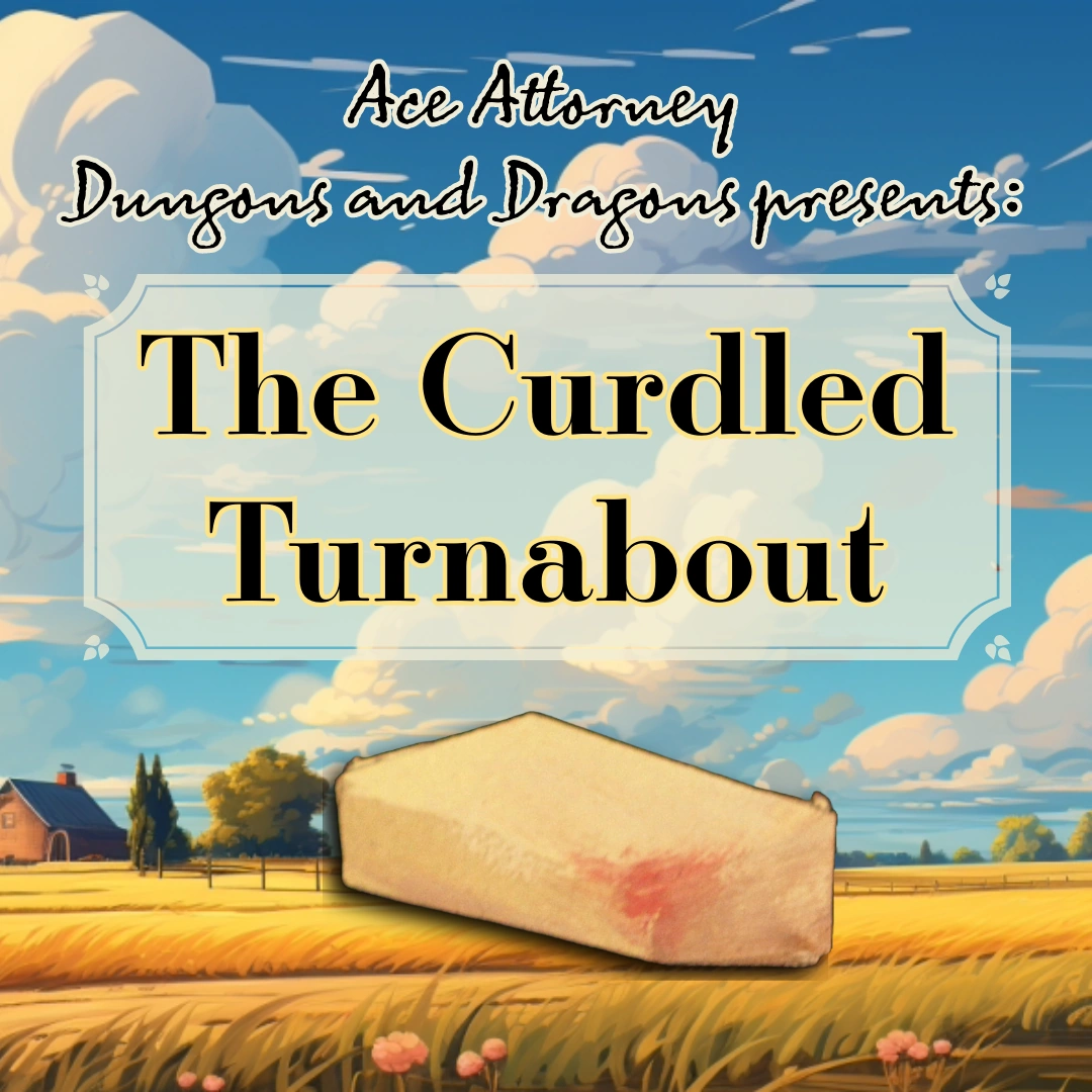 The Curdled Turnabout | Ace Attorney Dungeons and Dragons Wiki | Fandom