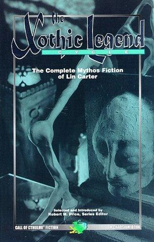 The Xothic Legend Cycle: The Complete Mythos Fiction of Lin Carter ...