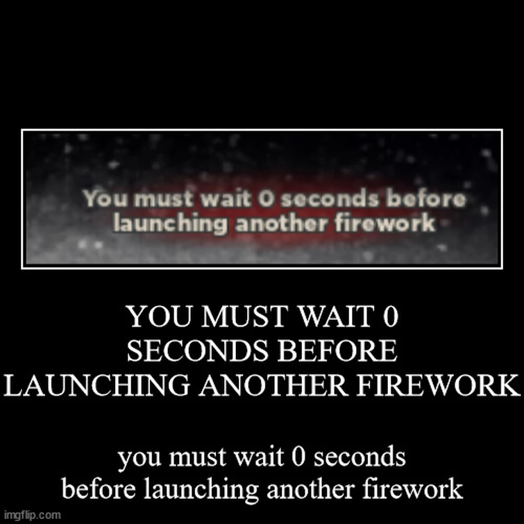 you must wait 0 seconds before launching another firework (click for full image) | Fandom