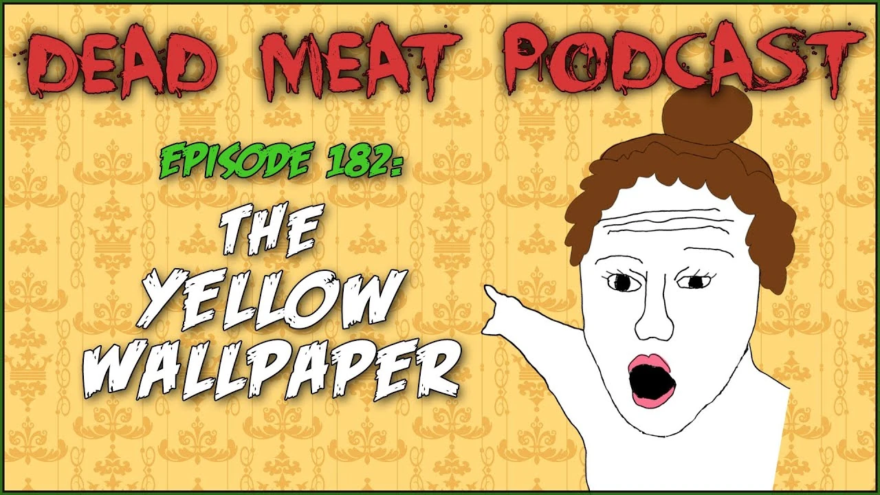 The Yellow Wallpaper (Dead Meat Podcast Ep. 182) | Fandom