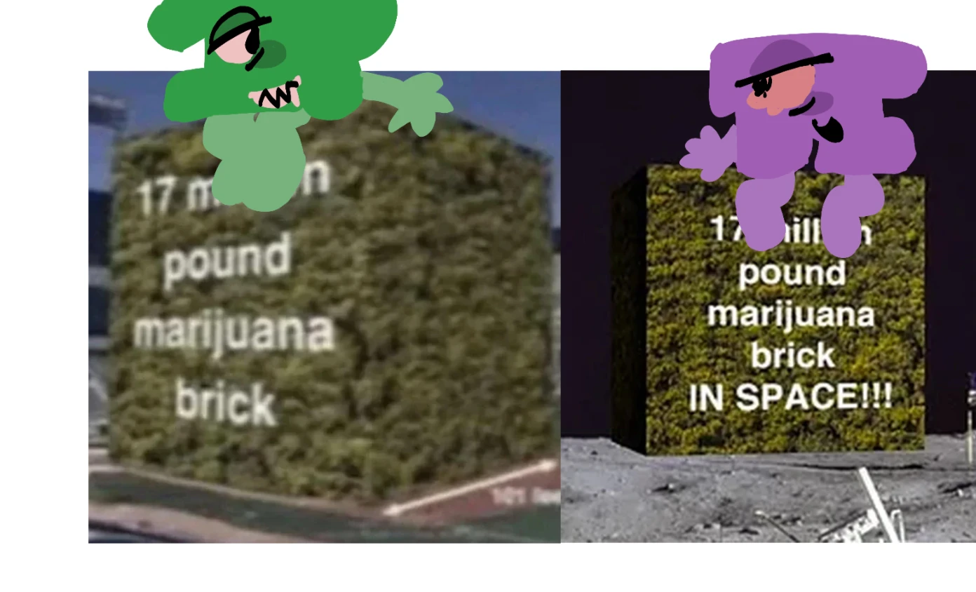 Them and their 17 billion pound marijuana bricks | Fandom