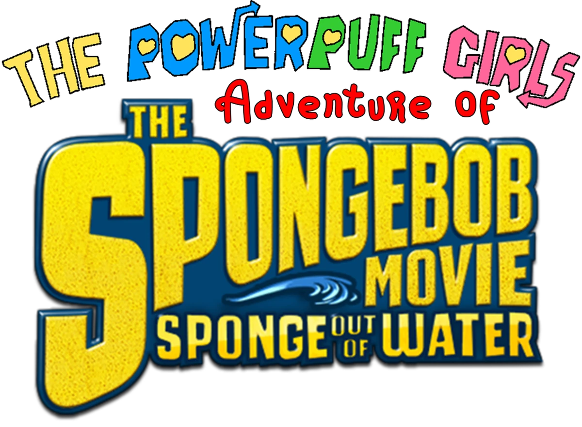 The Powerpuff Girls Adventures of The SpongeBob Movie: Sponge Out of ...