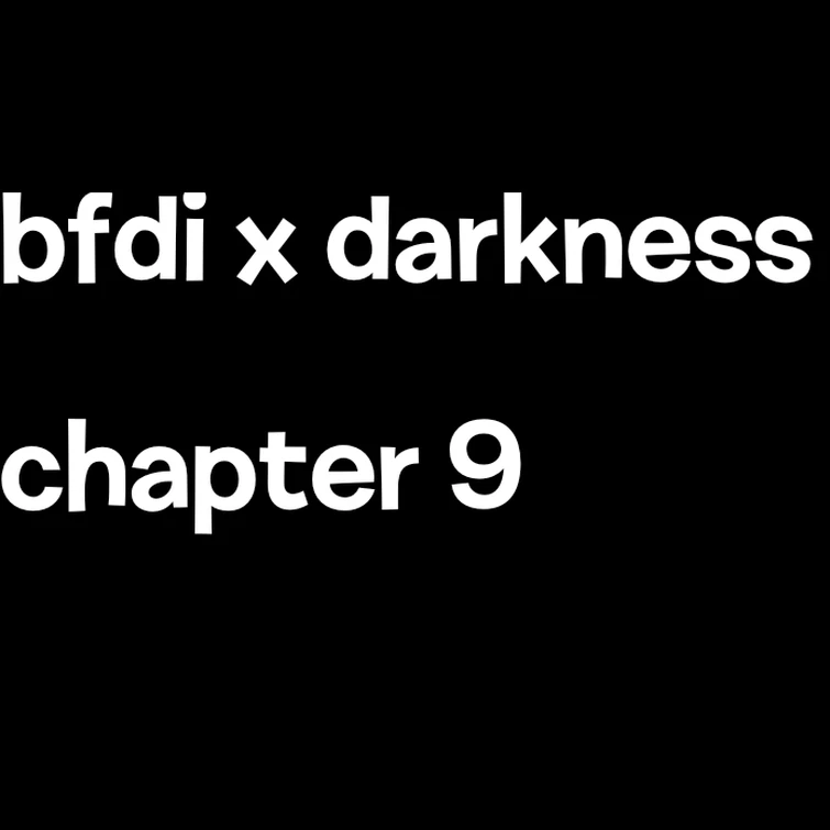 Bfdi x darkness chapter 9 teaser | Fandom