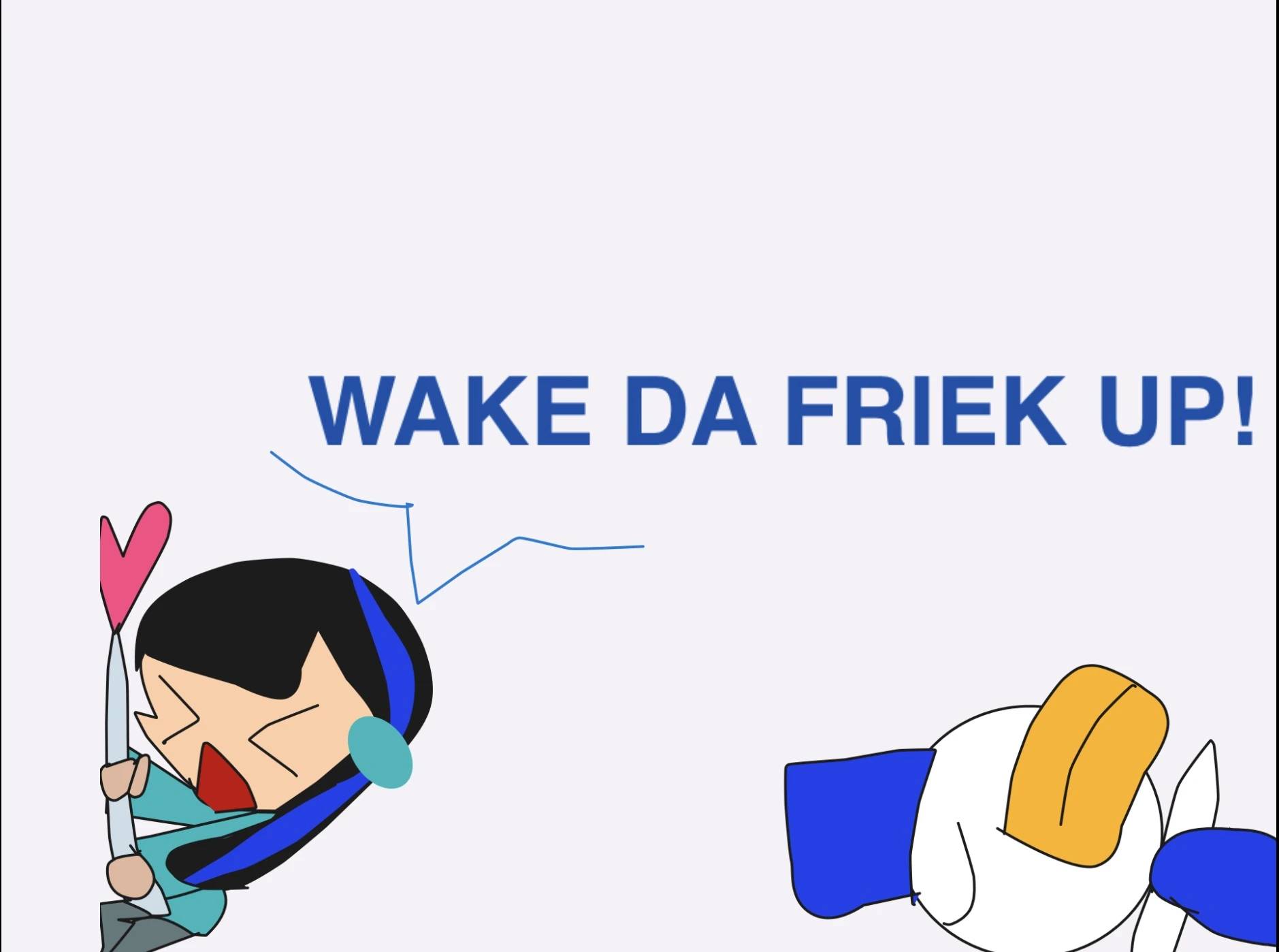 WAKE DA FRIEK UP!!! | Fandom