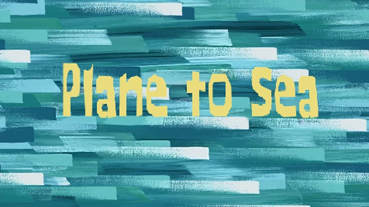 Fanmade Plane to Sea Title Card | Fandom