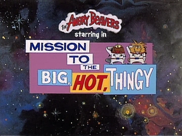 Mission to the Big, Hot, Thingy | Angry Beavers Fanon Wiki | Fandom