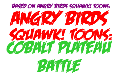 Angry Birds Squawk! Toons: Cobalt Plateau Battle | Angry Birds Fanon ...