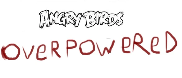 Angry Birds: Overpowered | Angry Birds Fanon Wiki | Fandom