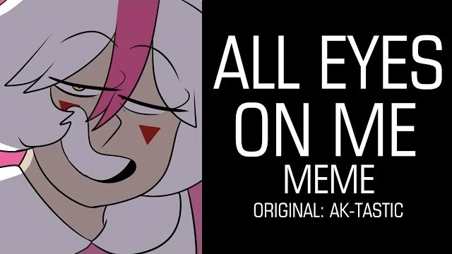 All Eyes On Me | Animation Meme Wiki | Fandom