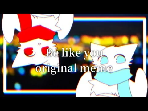 Be like you | Animation Meme Wiki | Fandom