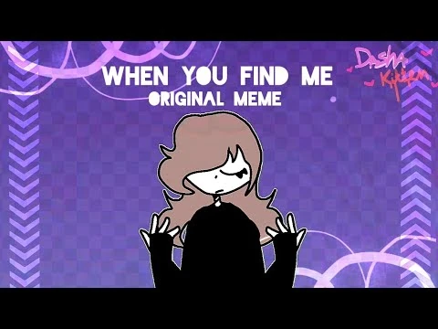 When you find me | Animation Meme Wiki | Fandom