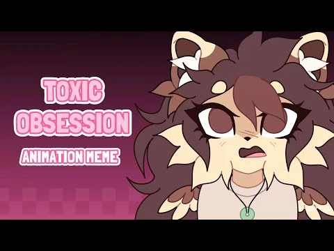Toxic Obsession | Animation Meme Wiki | Fandom