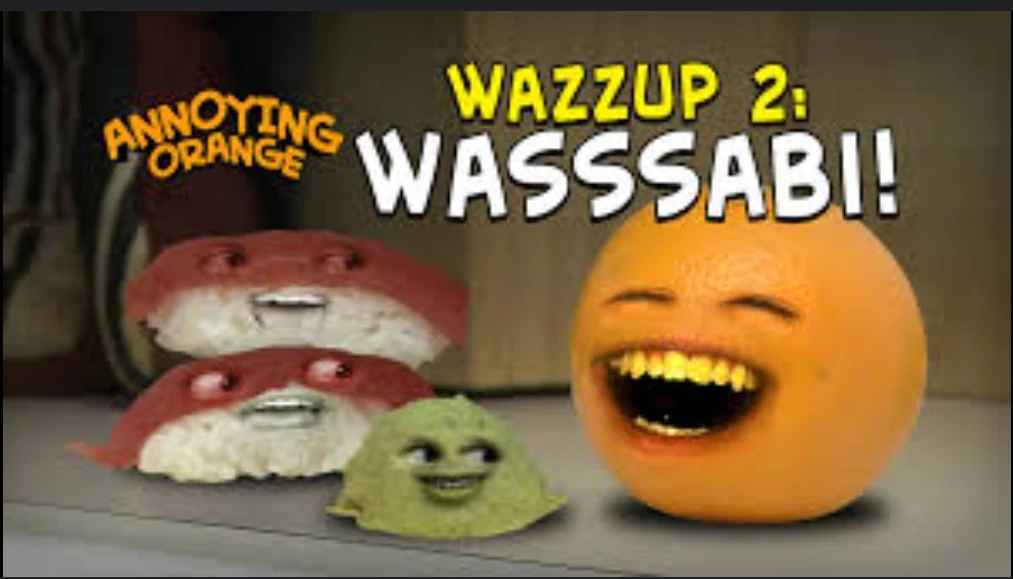 Annoying Orange: Wazzup 2: Wasssabi | Annoying Orange Wiki | Fandom