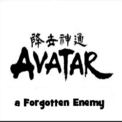 Fanon:Avatar: A Forgotten Enemy | Avatar Wiki | Fandom