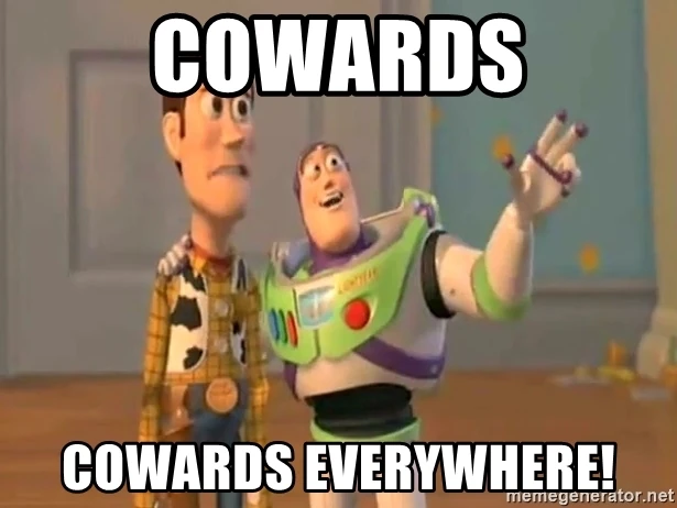 COWARDS!!!!!!!!!!!!!! | Fandom