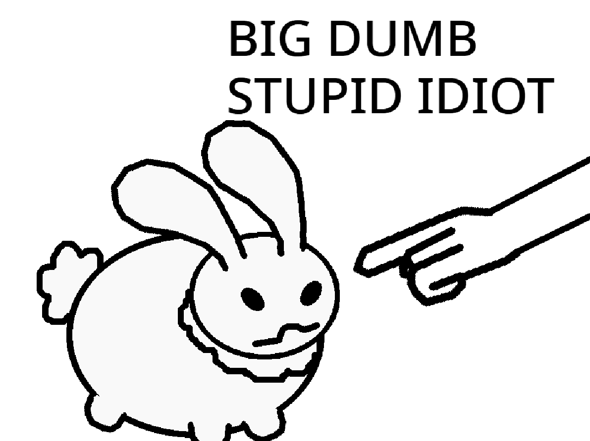 Big Dumb Stupid Idiot | Fandom