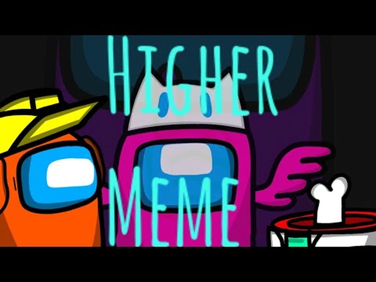 Higher meme: | Fandom
