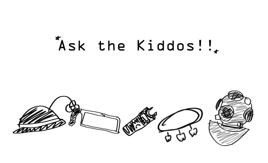 ASK THE KIDDOS!! (reply with questions for the kiddos only and PLEASE ...