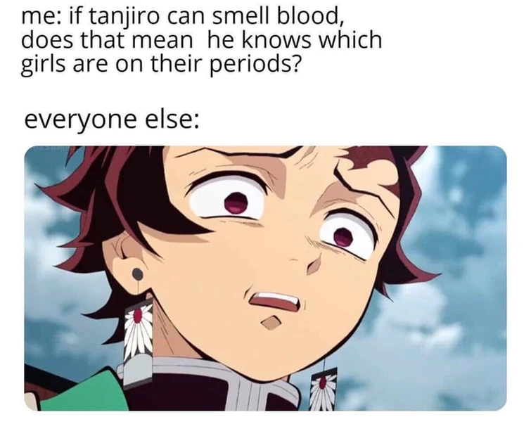 If tanjiro was real though (Day 1 of memes) WARNING:Period mentions ...