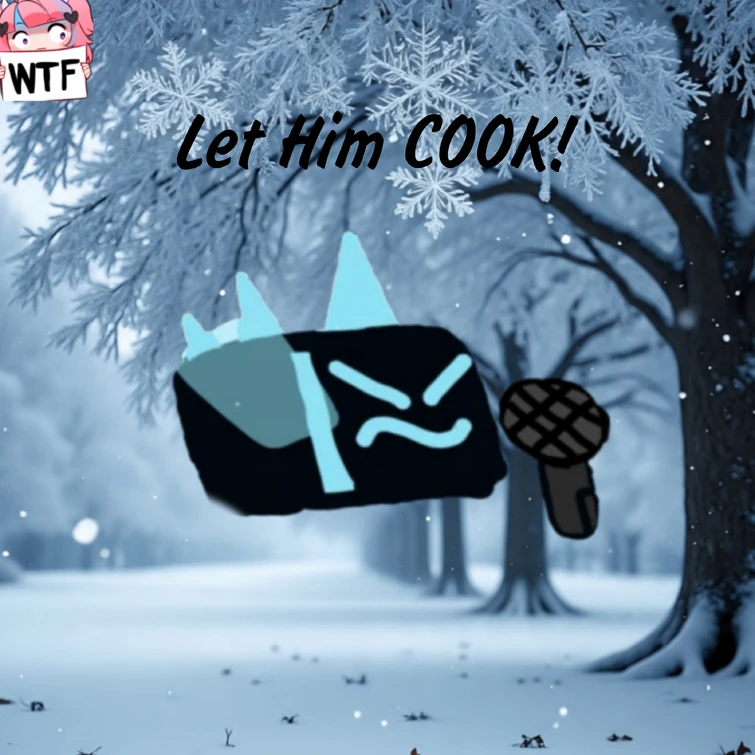 LET HIM COOK | Fandom