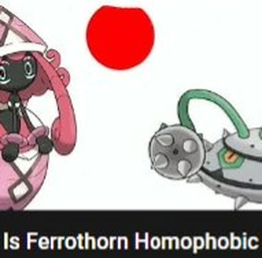 do you know about homophobic ferrothorn | Fandom