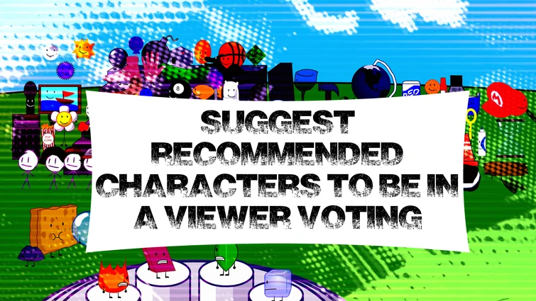 suggest bfdi recommended characters for me to put in a viewer voting ...