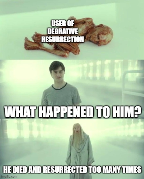 Degraded too much with each resurrection. Meme I Made | Fandom
