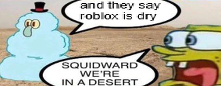 And they say '"Roblox is dry" tch | Fandom