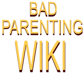Bad Parenting Wiki Fandom
