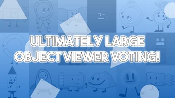 Ultimately Large Object Viewer Voting | Object Shows Community | Fandom