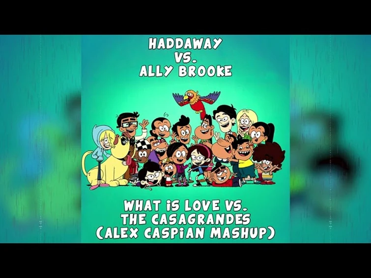 Haddaway vs. Ally Brooke - What Is Love vs. The Casagrandes (Alex ...