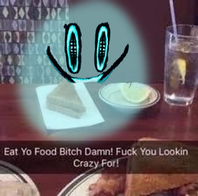 Eat yo damn food | Fandom