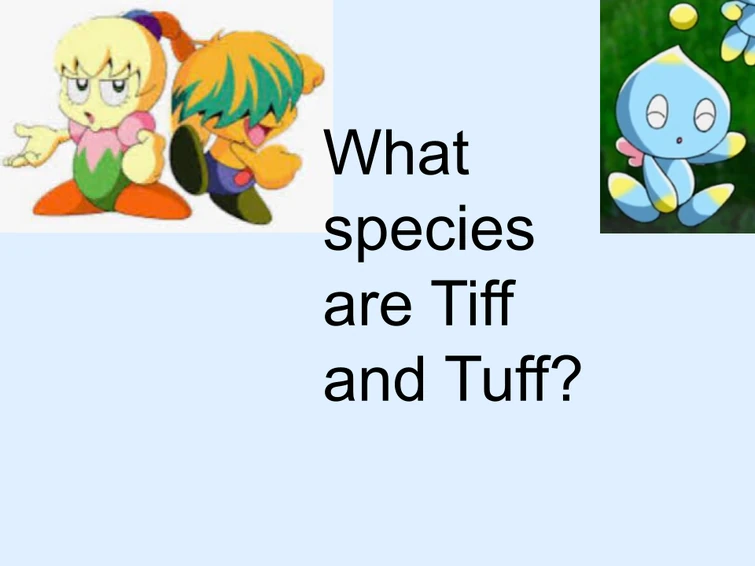 What species are Tiff and Tuff? | Fandom
