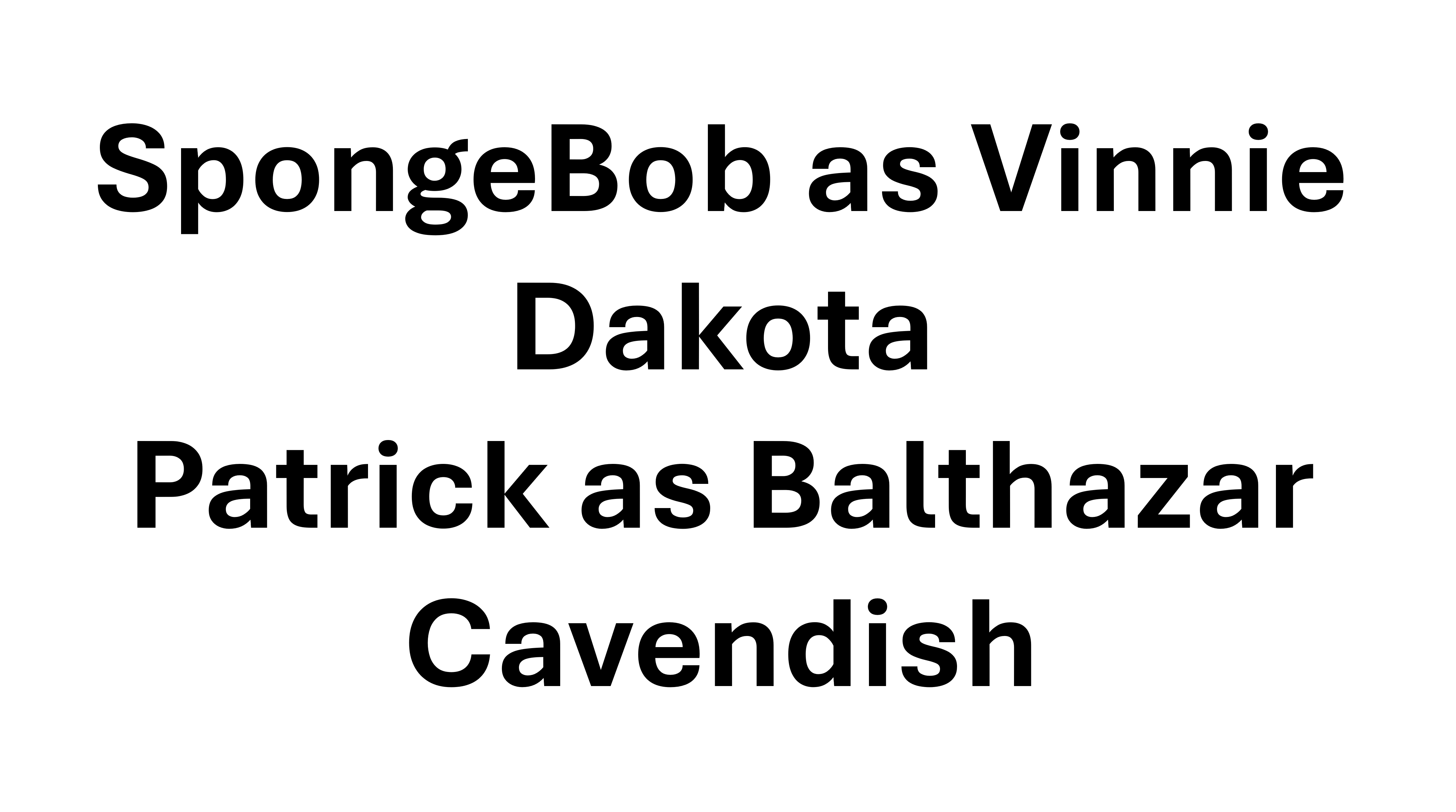 SpongeBob as Vinnie Dakota Patrick as Balthazar Cavendish | Fandom
