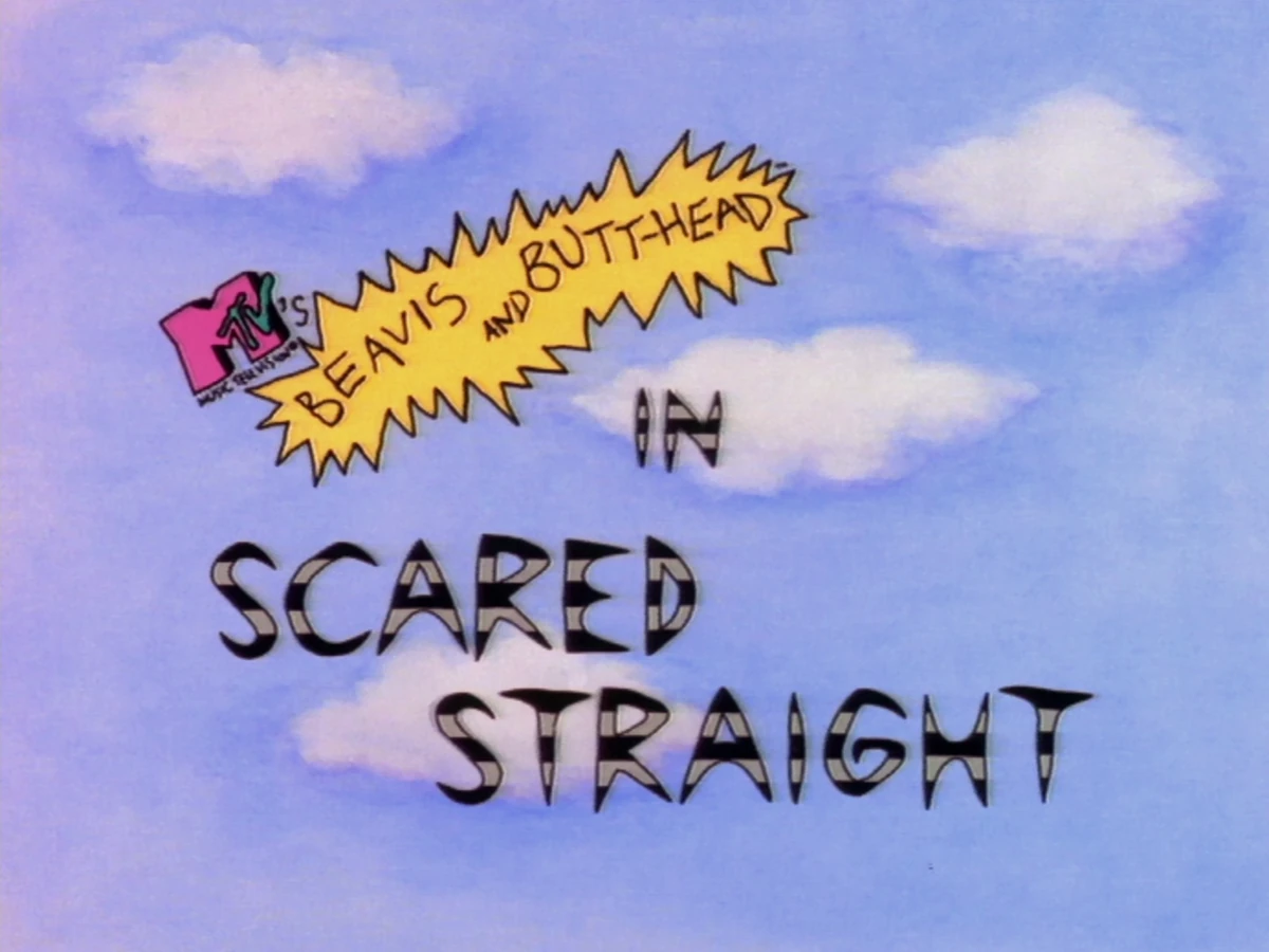 Scared Straight | Beavis and Butt-Head | Fandom