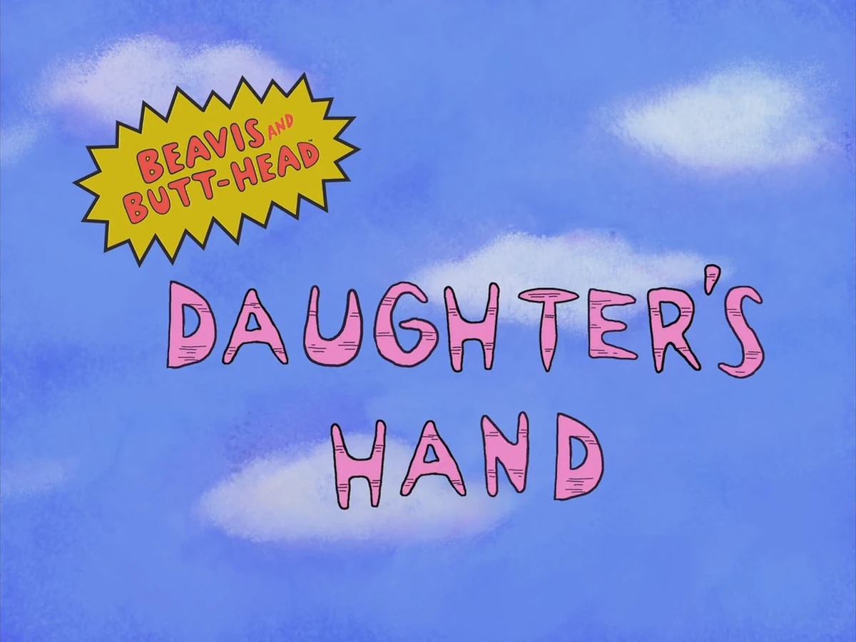 Daughter's Hand | Beavis and Butt-Head | Fandom