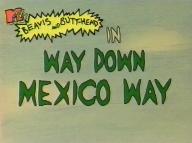 Way Down Mexico Way | Beavis and Butt-Head | Fandom