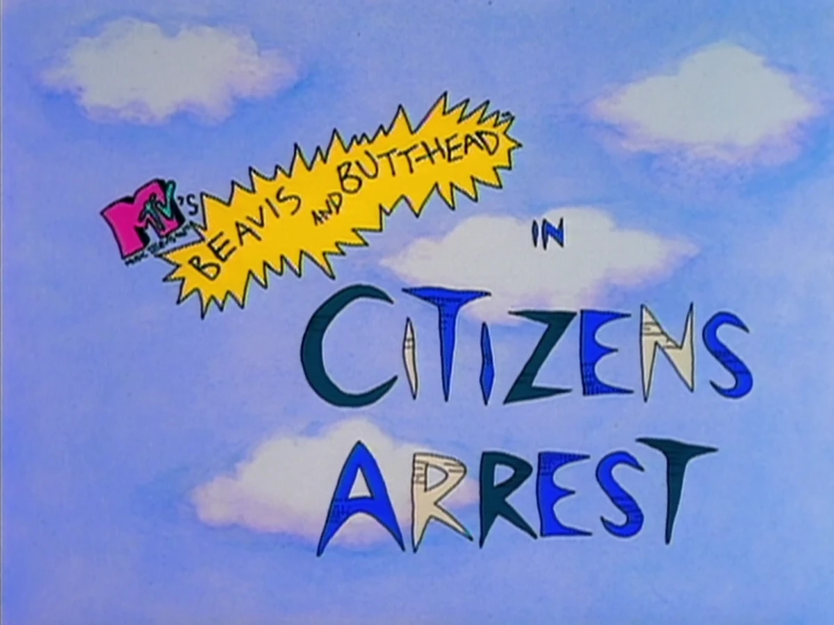 Citizens Arrest | Beavis and Butt-Head | Fandom