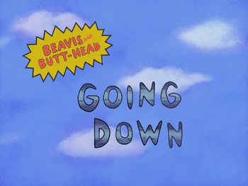 Going Down | Beavis and Butt-Head | Fandom