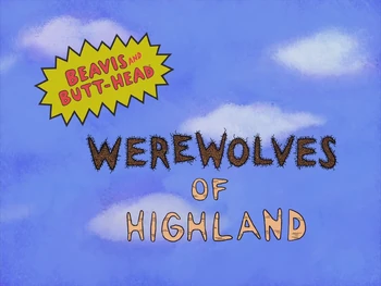Werewolves of Highland | Beavis and Butt-Head | Fandom