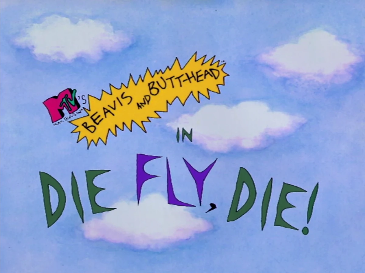 Die Fly, Die! | Beavis and Butt-Head | Fandom