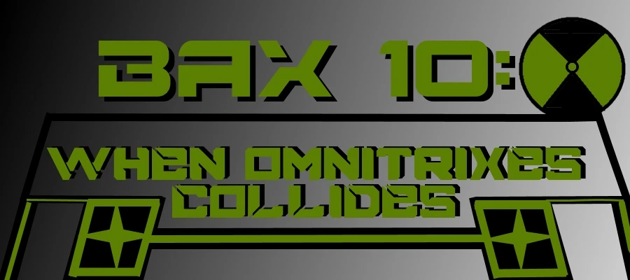 Bax 10: When Omnitrixes Collides | Ben 10 Fan Fiction Wiki | Fandom