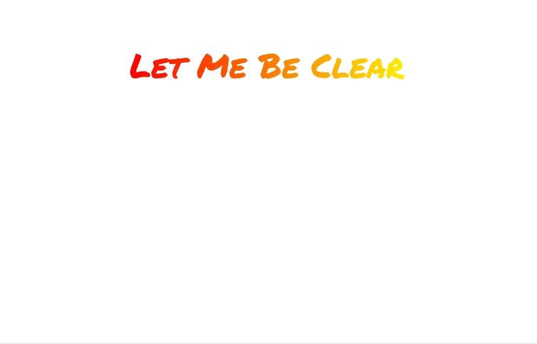 Let Me Be Clear. | Fandom